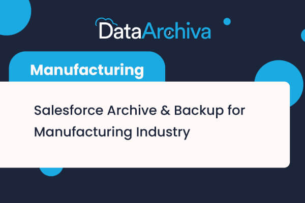 Salesforce Data Archive Backup for Manufacturing | DataArchiva