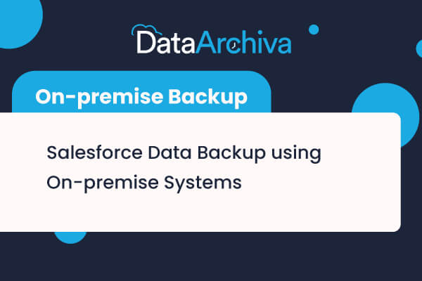 Backup Salesforce Data to On-premise System | DataArchiva